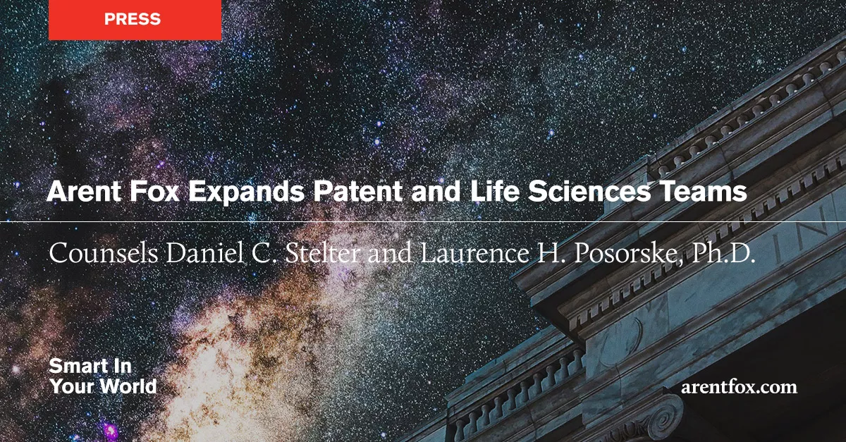 Arent Fox Expands Patent and Life Sciences Teams on Both Coasts ...