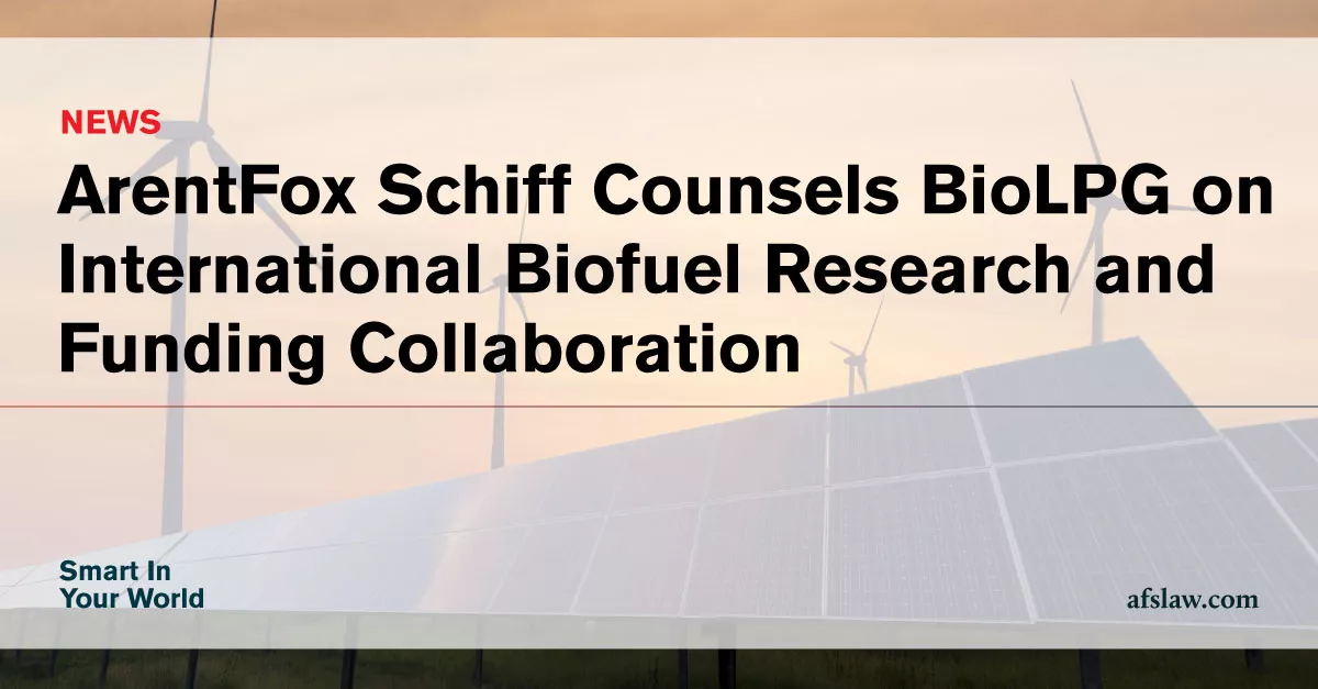 ArentFox Schiff Counsels BioLPG on International Biofuel Research and Funding Collaboration ...
